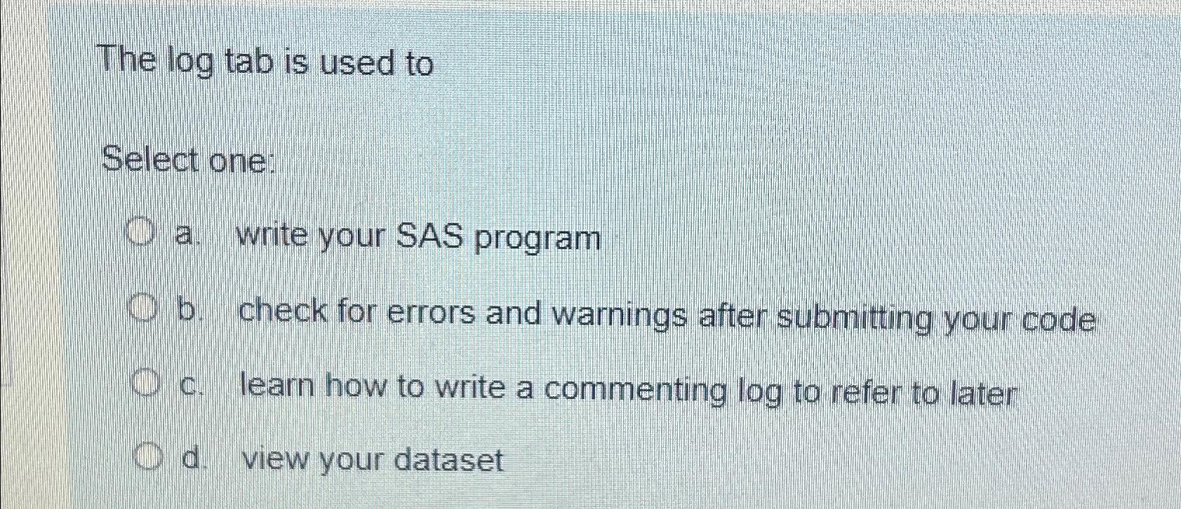 Solved The log tab is used toSelect one:a. ﻿write your SAS | Chegg.com