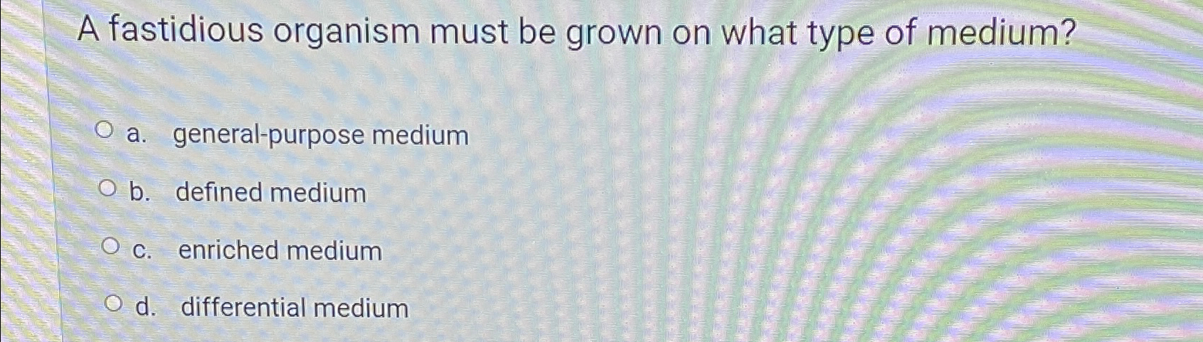 Solved A fastidious organism must be grown on what type of | Chegg.com