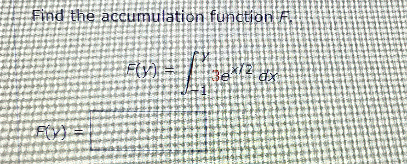Solved Find the accumulation function F.F(y)=∫-1y3ex2dx | Chegg.com Solved Find the accumulation function F.F(y)=∫-1y3ex2dx | Chegg.com