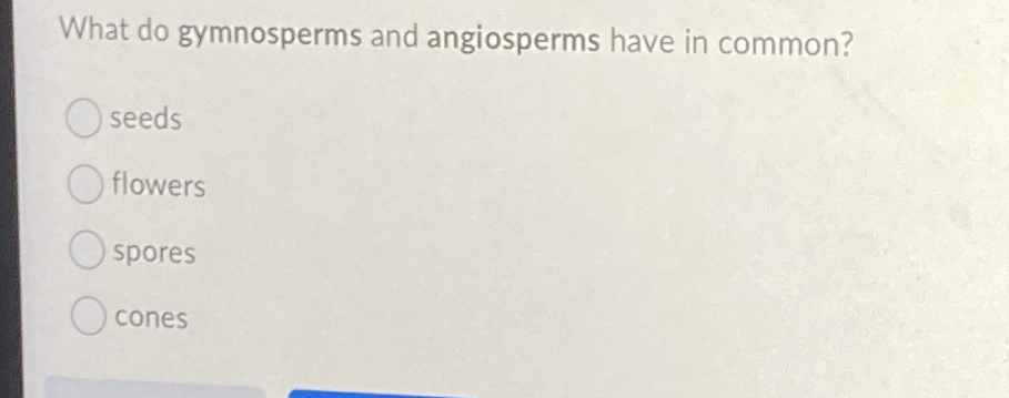 Solved What do gymnosperms and angiosperms have in | Chegg.com