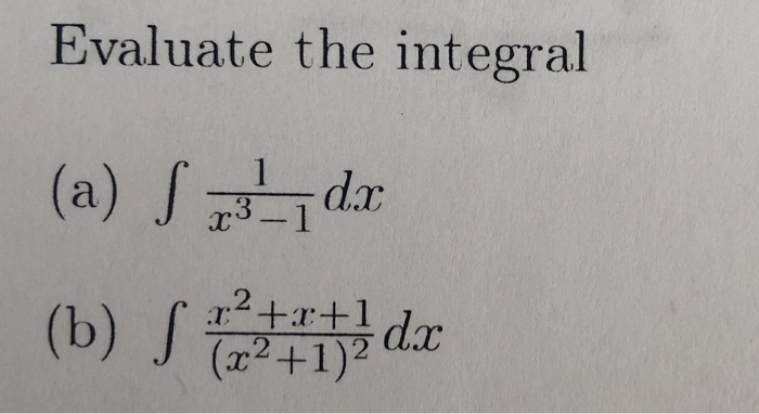 Solved Evaluate the integral (a) fdr 1 x3-1 (b) S r2+r+1 dx | Chegg.com