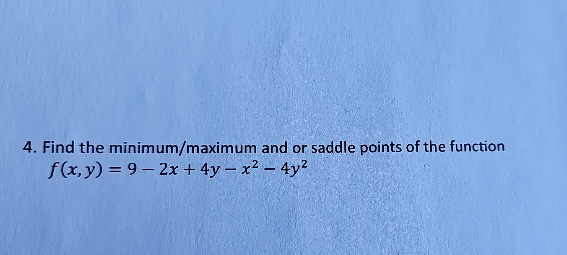 Solved 4. Find the minimum/maximum and or saddle points of | Chegg.com