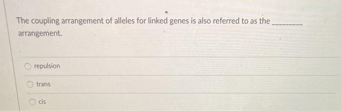 Solved The coupling arrangement of alleles for linked genes | Chegg.com