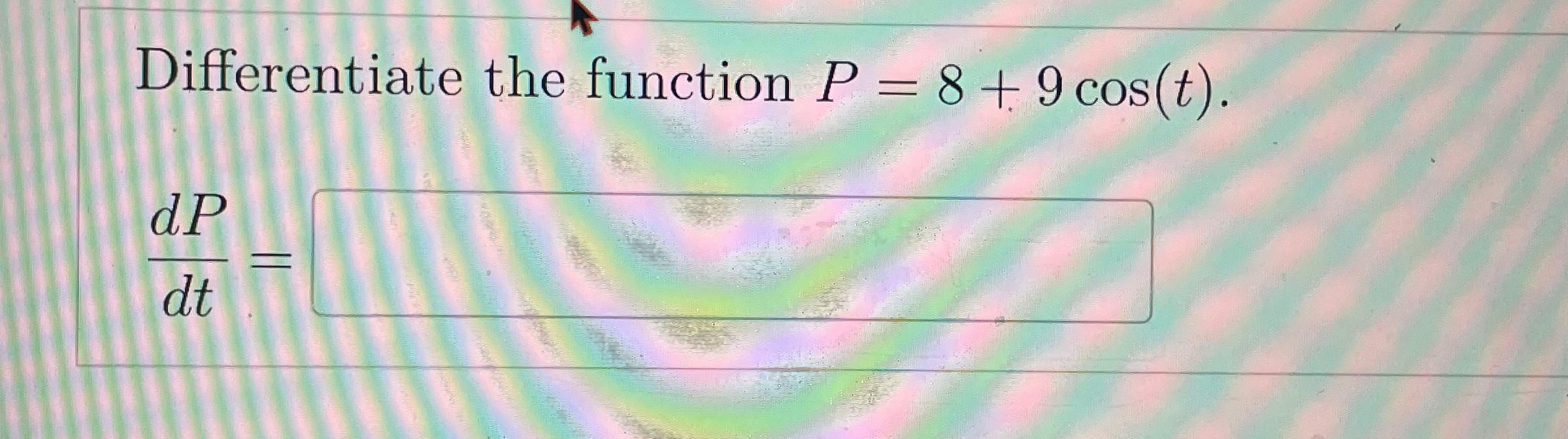 Solved Differentiate the function P=8+9cos(t).dPdt= | Chegg.com
