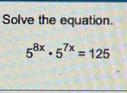 Solved Solve the equation.58x*57x=125 | Chegg.com