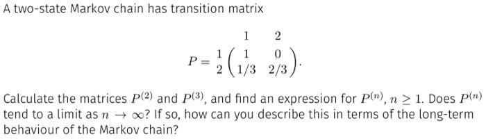 Solved A two-state Markov chain has transition matrix | Chegg.com