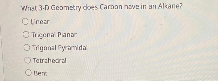 Solved What 3-D Geometry does Carbon have in an Alkane? | Chegg.com