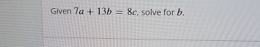 Solved Given 7a+13b=8c, ﻿solve for b. | Chegg.com