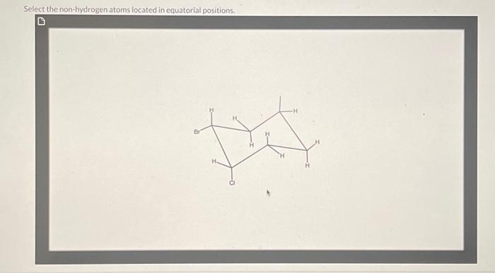 Solved Select The Non Hydrogen Atoms Located In Equatorial