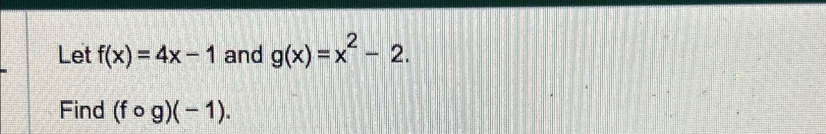 Solved Let f(x)=4x-1 ﻿and g(x)=x2-2Find (f@g)(-1). | Chegg.com