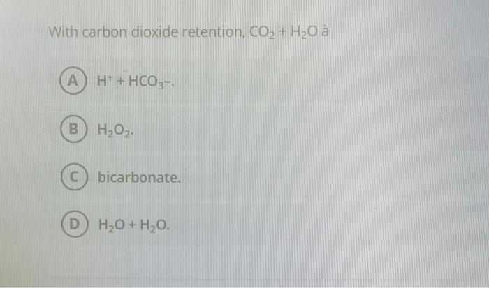 Solved With carbon dioxide retention, CO2+H2O à H++HCO3−. | Chegg.com
