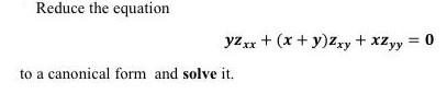 Solved Reduce the equation yzxx+(x+y)zxy+xzyy=0 to a | Chegg.com