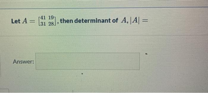 Solved 141 19 Let A= 131 28), then determinant of A,|A| = | Chegg.com