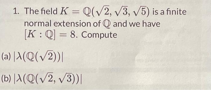 Solved Galios Theory question 1. The field K = Q(√2, √3, √5) | Chegg.com