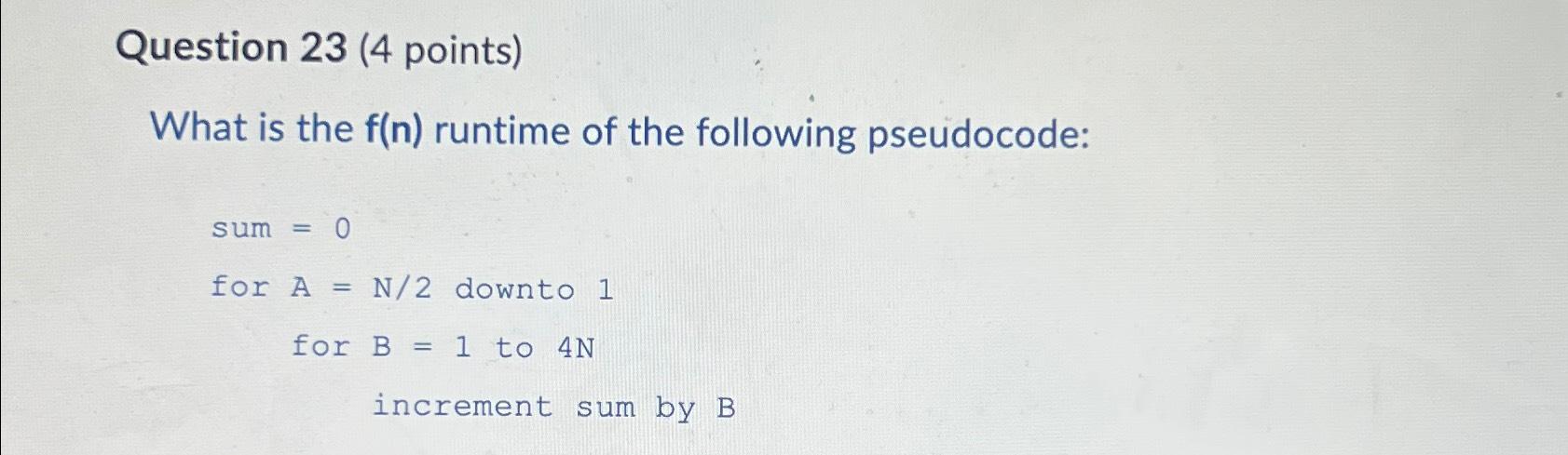Solved Question 23 (4 ﻿points)What is the f(n) ﻿runtime of | Chegg.com