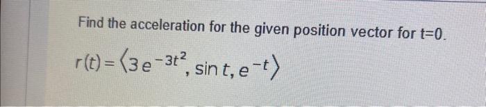Solved Find the acceleration for the given position vector | Chegg.com