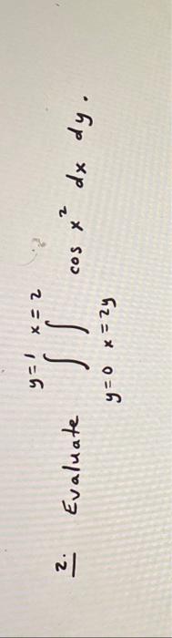 Solved 2. Evaluate ∫y=1∫x=2cosx2dxdy. y=0x=2y | Chegg.com