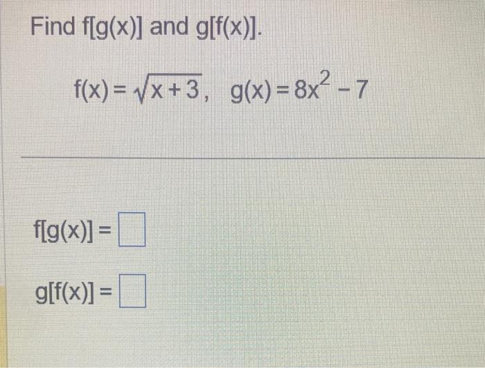 Solved Find f[g(x)] and g[f(x)] f(x)=x+3,g(x)=8x2−7 f[g(x)]= | Chegg.com