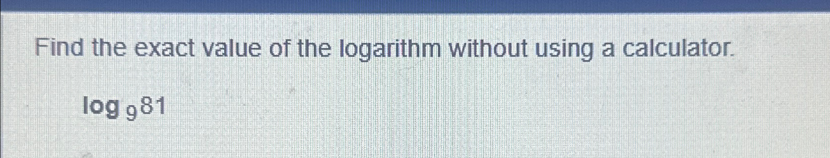 Solved Find the exact value of the logarithm without using a | Chegg.com