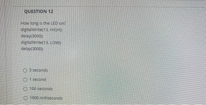 Solved QUESTION 12 How long is the LED on? digitalWrite(13. | Chegg.com