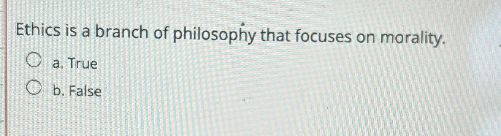 Solved Ethics is a branch of philosophy that focuses on | Chegg.com