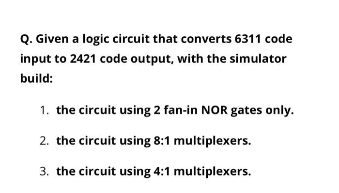 Solved Q. Given a logic circuit that converts 6311 code | Chegg.com