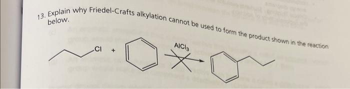 Solved 13. Explain why Friedel-Crafts alkylation cannot be | Chegg.com