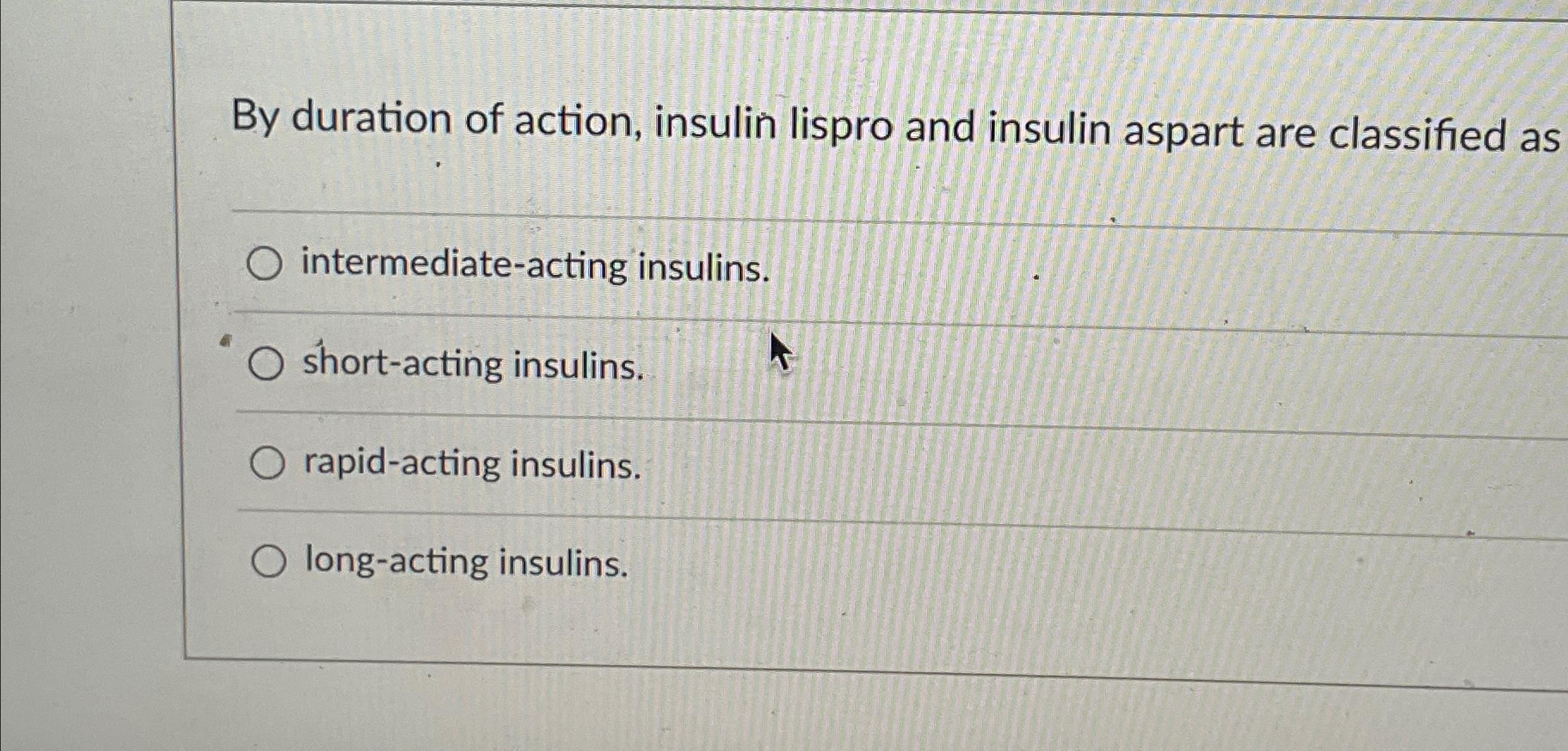 Solved By duration of action, insulin lispro and insulin | Chegg.com