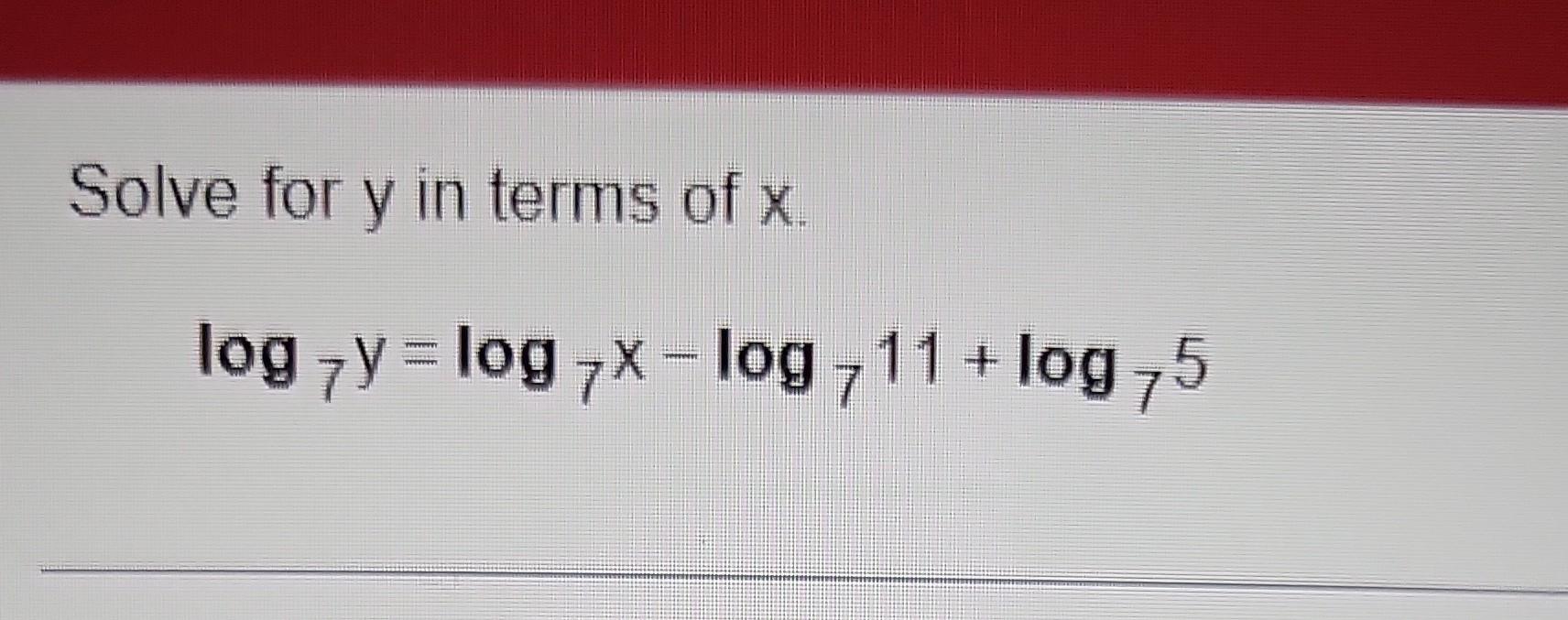 Solved Solve for y in terms of x. log7y=log7x−log711+log75 | Chegg.com