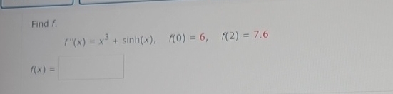 Solved Find f.f''(x)=x3+sinh(x),f(0)=6,f(2)=7.6f(x)= | Chegg.com