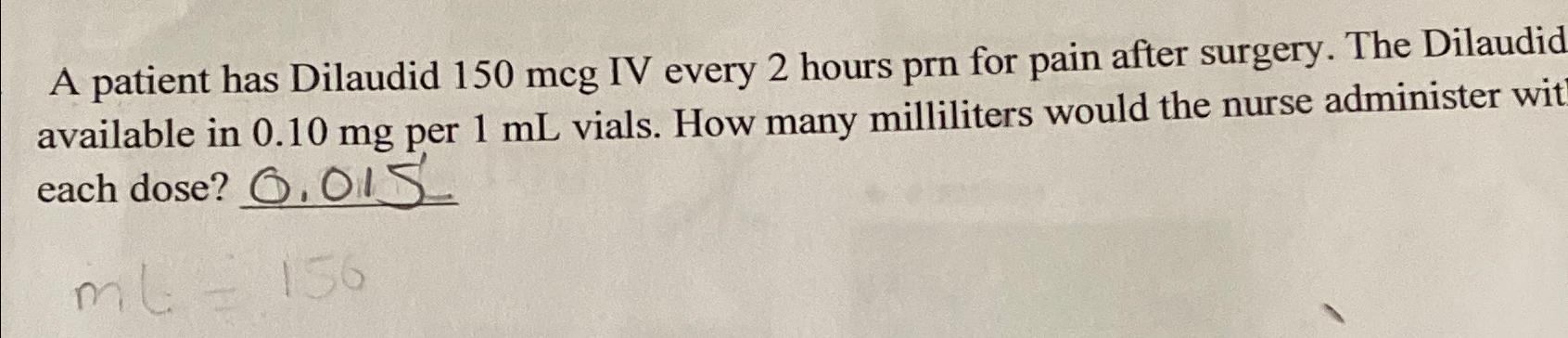 Solved A patient has Dilaudid 150mcg ﻿IV every 2 ﻿hours prn | Chegg.com