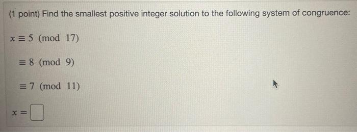 Solved (1 point) Find the smallest positive integer solution | Chegg.com