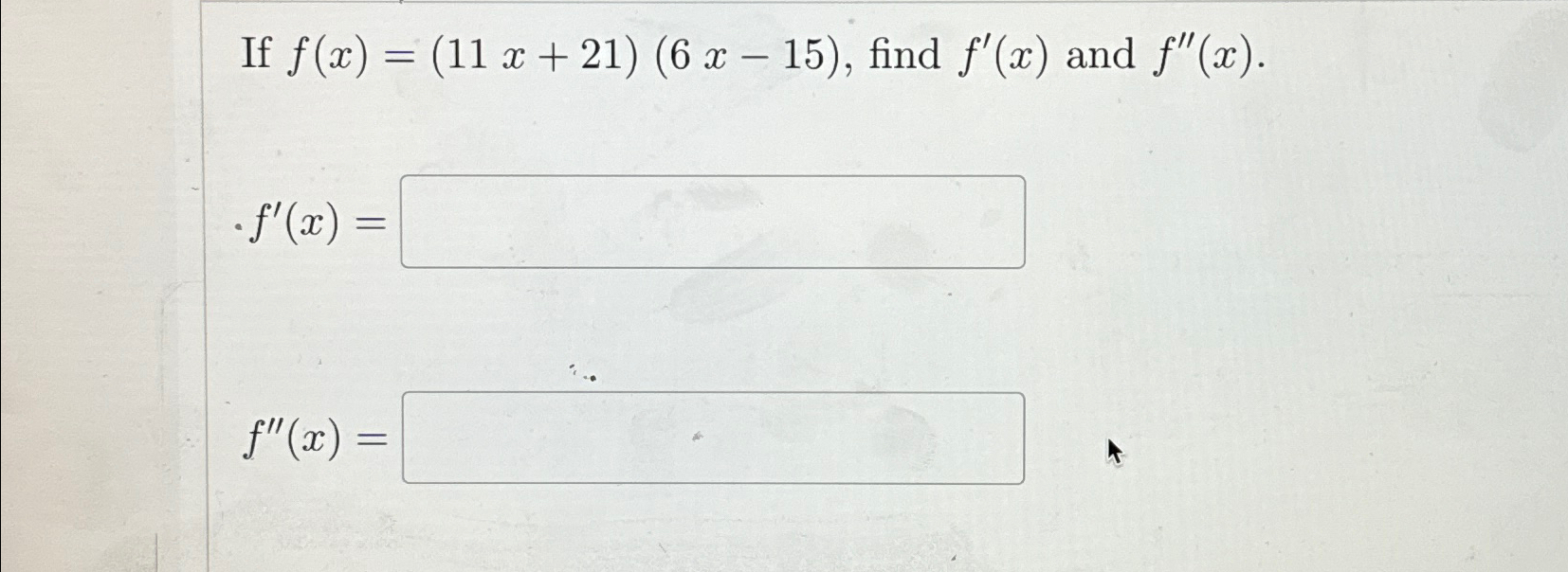Solved If f(x)=(11x+21)(6x-15), ﻿find f'(x) ﻿and f''(x). | Chegg.com