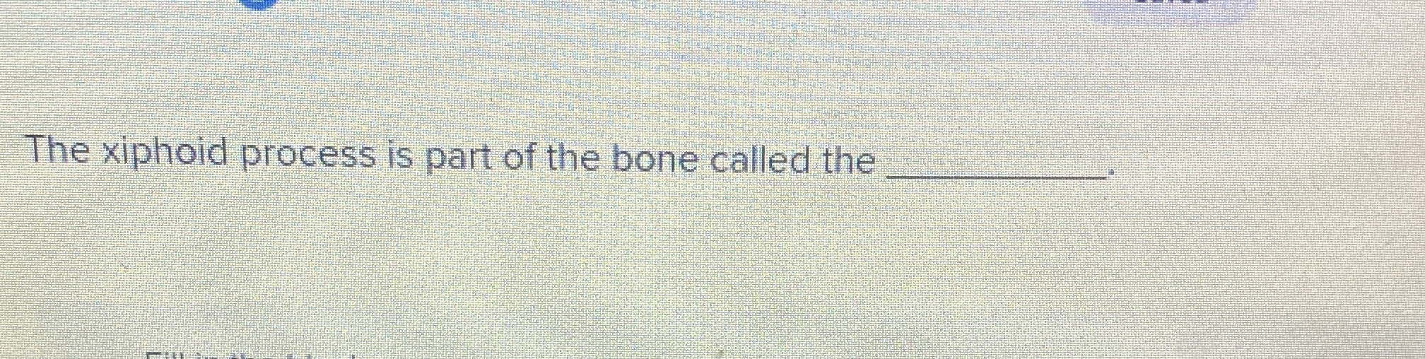 Solved The xiphoid process is part of the bone called the | Chegg.com