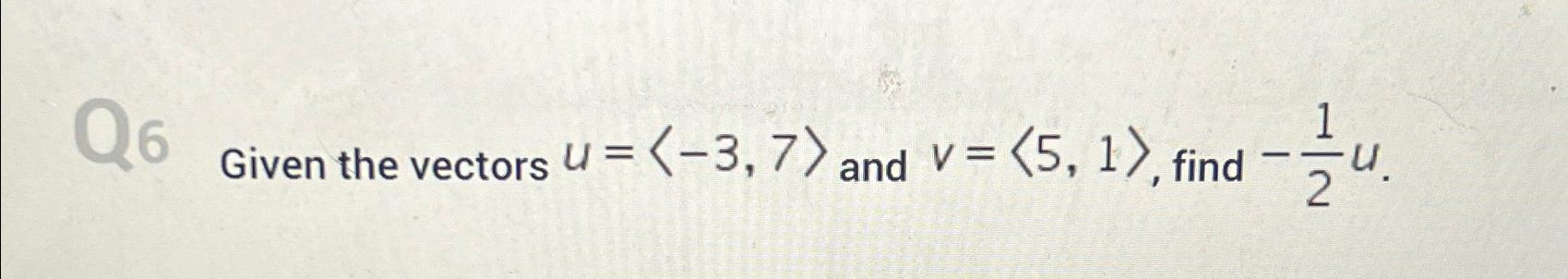 Solved Q6 ﻿Given the vectors u=(:-3,7:) ﻿and v=(:5,1:), | Chegg.com