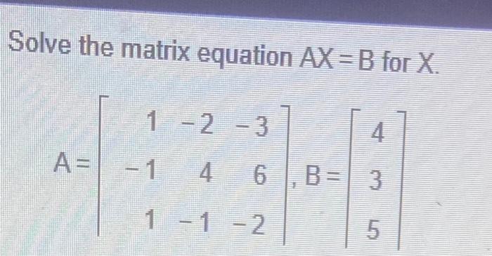 Solved Solve the matrix equation AX=B for X. | Chegg.com
