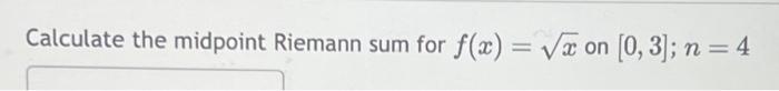 Solved Calculate the midpoint Riemann sum for f(x)=√x on [0, | Chegg.com
