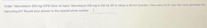 Solved Order Vancomycin 500mg IVPB Dose on hand. Vancomycin | Chegg.com