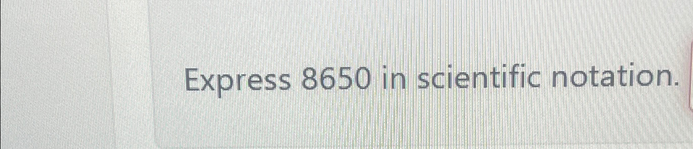 Solved Express 8650 ﻿in scientific notation. | Chegg.com