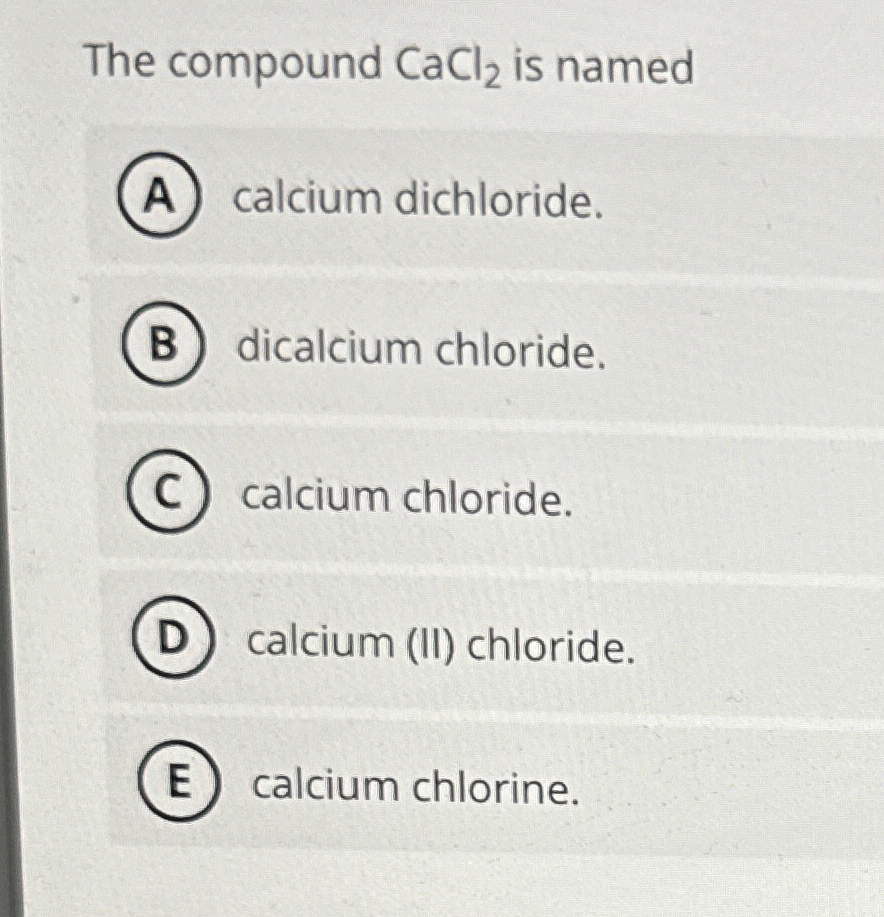 Solved The compound CaCl2 ﻿is namedA calcium dichloride.(B) | Chegg.com
