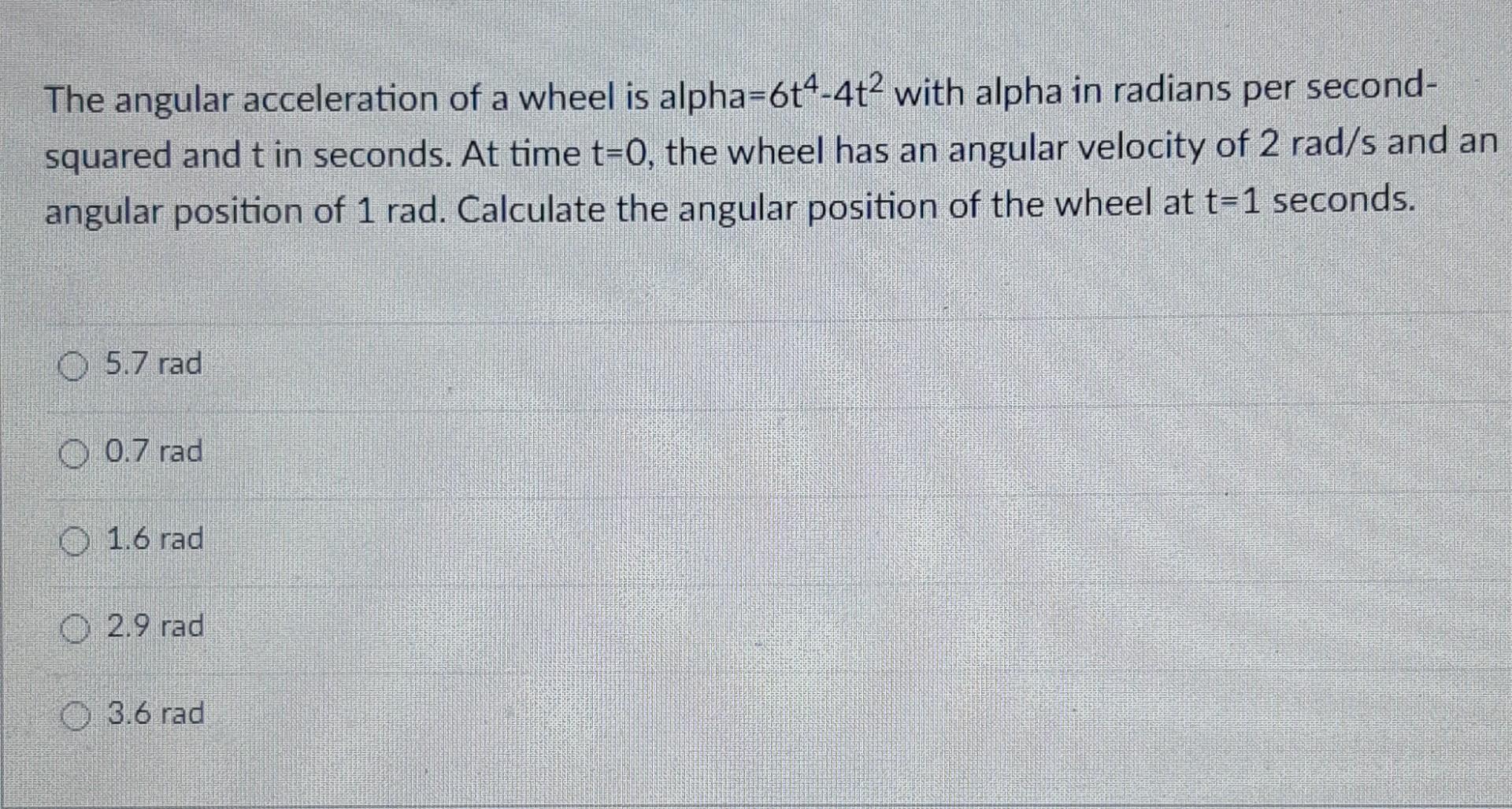 Solved The angular acceleration of a wheel is alpha =6t4−4t2 | Chegg.com