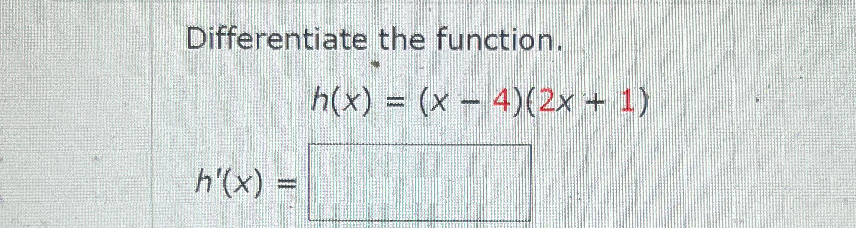 Solved Differentiate the function.h(x)=(x-4)(2x+1)h'(x)= | Chegg.com