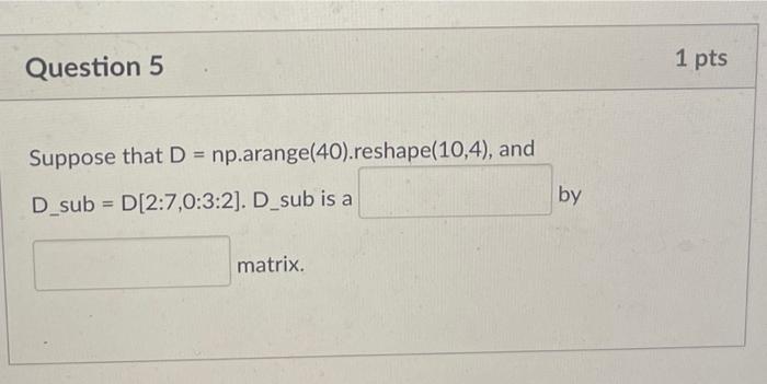 Solved Suppose that D=np.arange (40).reshape (10,4), and | Chegg.com