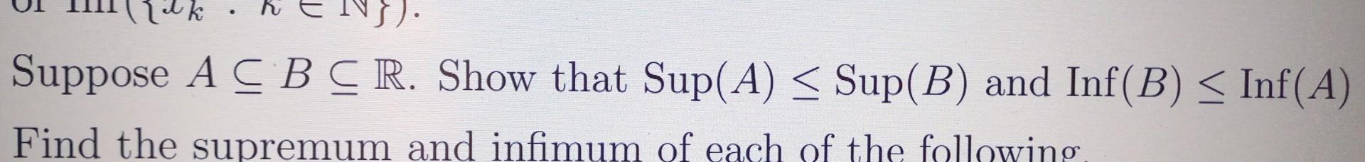 Solved Suppose A⊆B⊆R. Show that Sup(A)≤Sup(B) and | Chegg.com