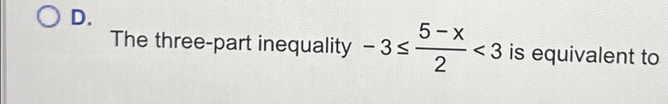 Solved D. ﻿The three-part inequality -3≤5-x2