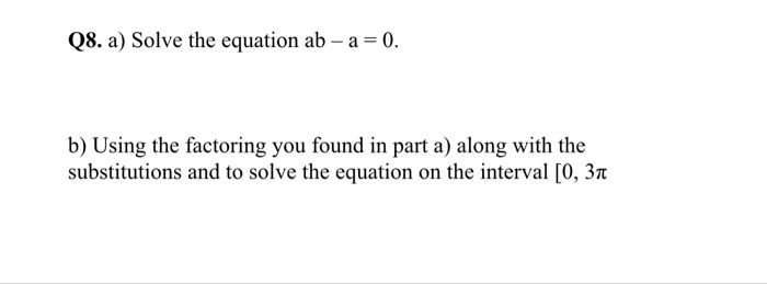 Solved Q8. a) Solve the equation ab – a = 0. b) Using the | Chegg.com