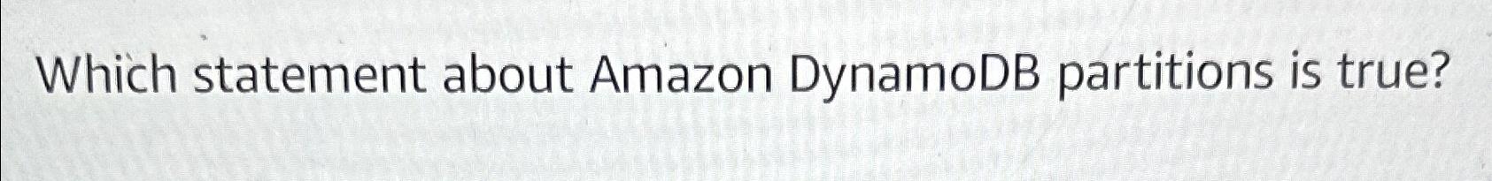 Solved Which statement about Amazon DynamoDB partitions is | Chegg.com