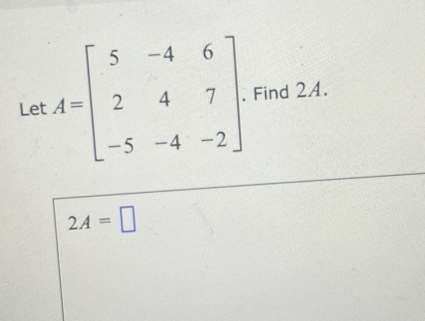 Solved Let A=[5-46247-5-4-2]. ﻿Find 2A2A= | Chegg.com