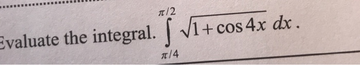 Solved 1/2 Evaluate the integral. V1+ cos 4x dx . T/4 | Chegg.com