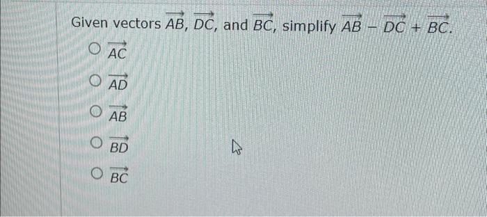 Solved Given vectors AB, DC, and BC, simplify AB – DC + BC. | Chegg.com